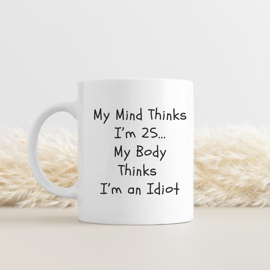 Mind Thinks I Am 25 Funny Mug.birthday Gift.office Funny Gift.humor ...