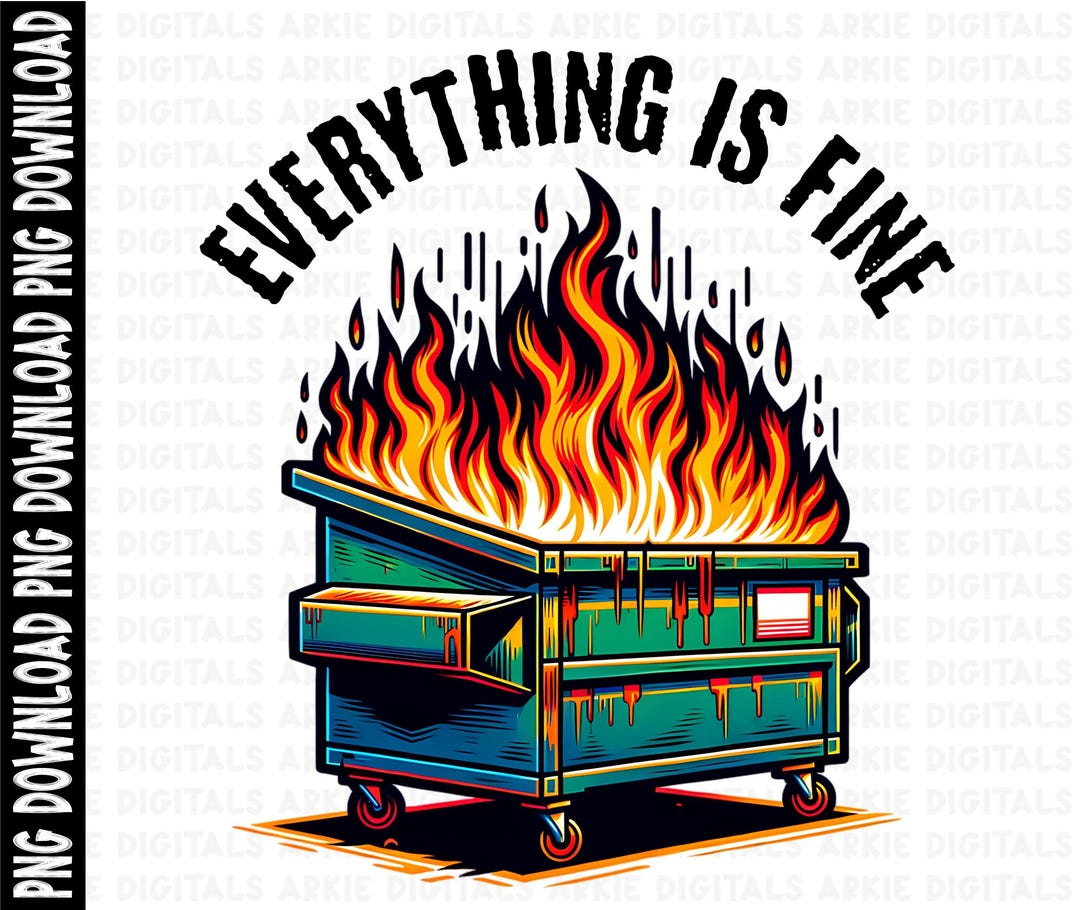 EVERYTHING IS FINE Dumpster Fire Png, Humorous Png, It's Fine, Life is ...