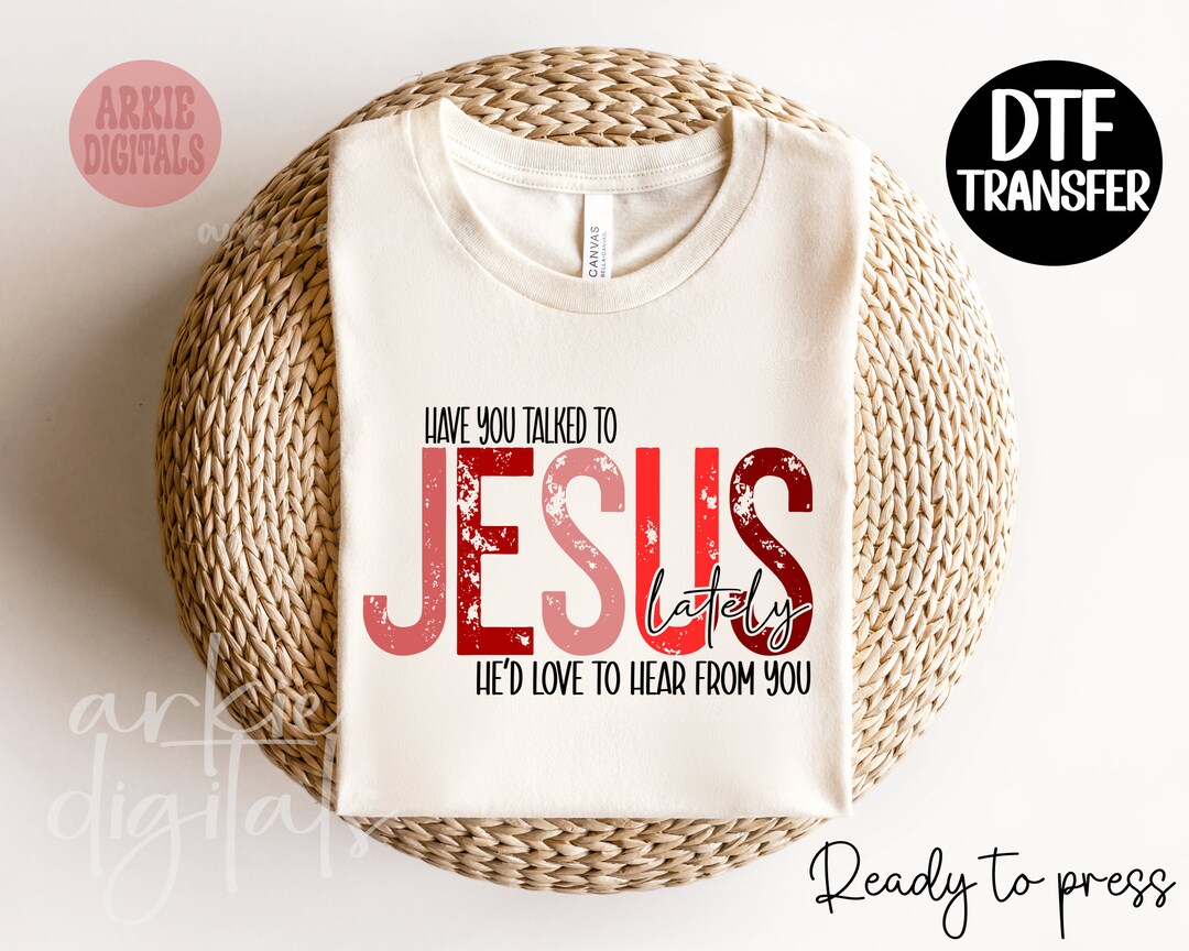 DTF Transfer HAVE You Talked to Jesus Lately, Ready to Press DTF Transfer, Dtf Transfer, Tshirt ...