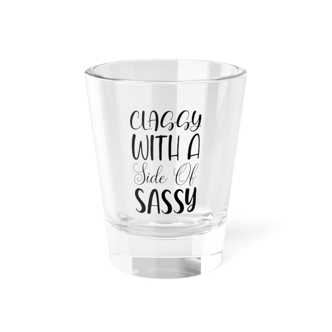 Classy With a Side of Sassy Shot Glass, 1.5oz - Etsy