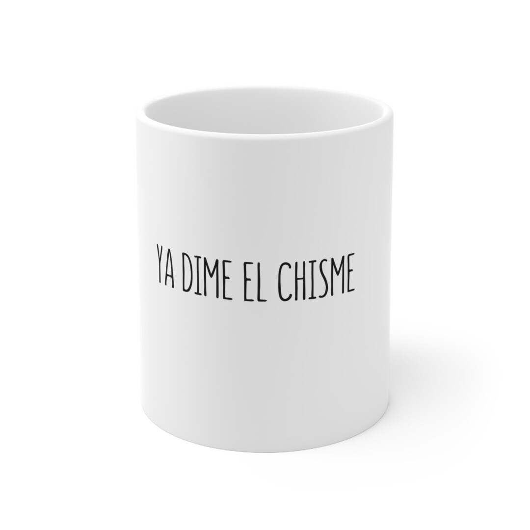 Ya Dime El Chisme Mug, Spill the Tea Mug, Coffee Ceramic 11 Oz Mug - Etsy