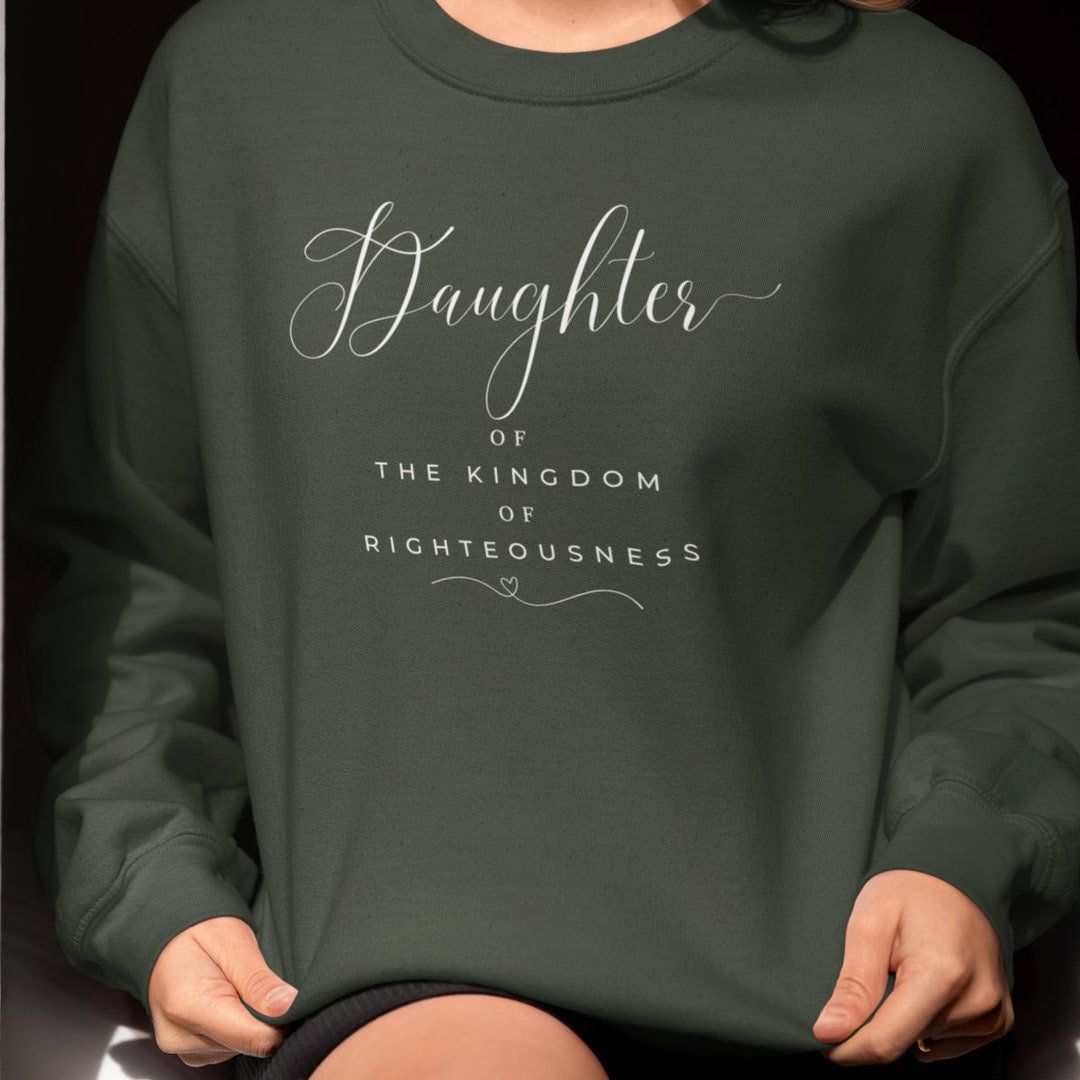 Daughter of the Kingdom of Righteousness Sweatshirt, Comfy Christian ...