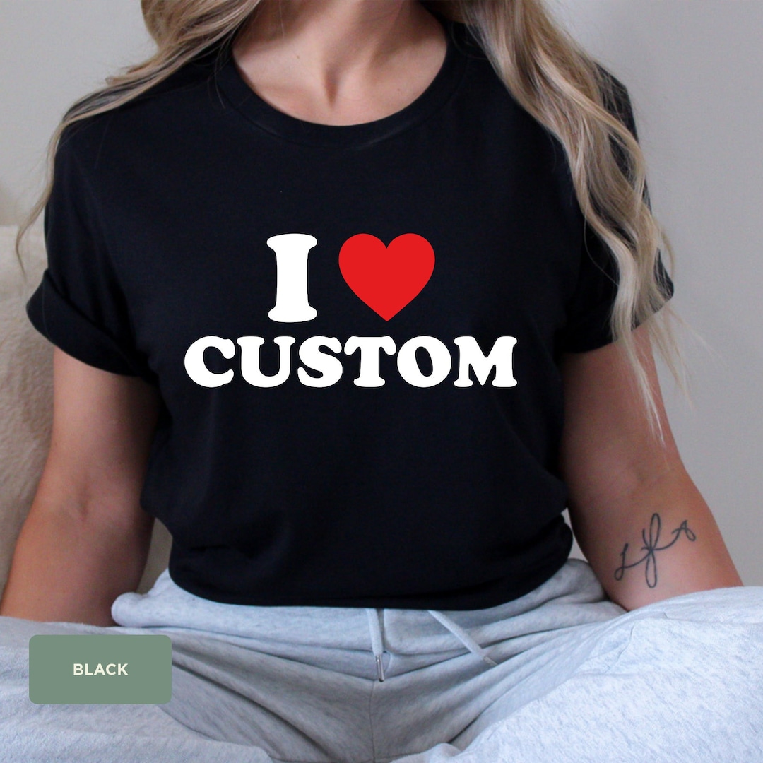 I Love Custom Shirt,i Heart Custom Shirt,custom Text Shirt,personalized ...