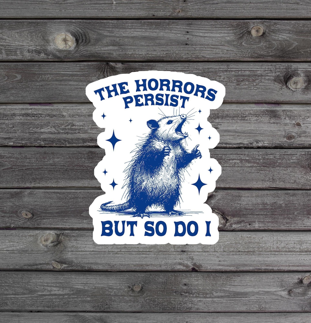 The Horrors Persist but so Do I Sticker, Funny Opossum Sticker, Mental ...