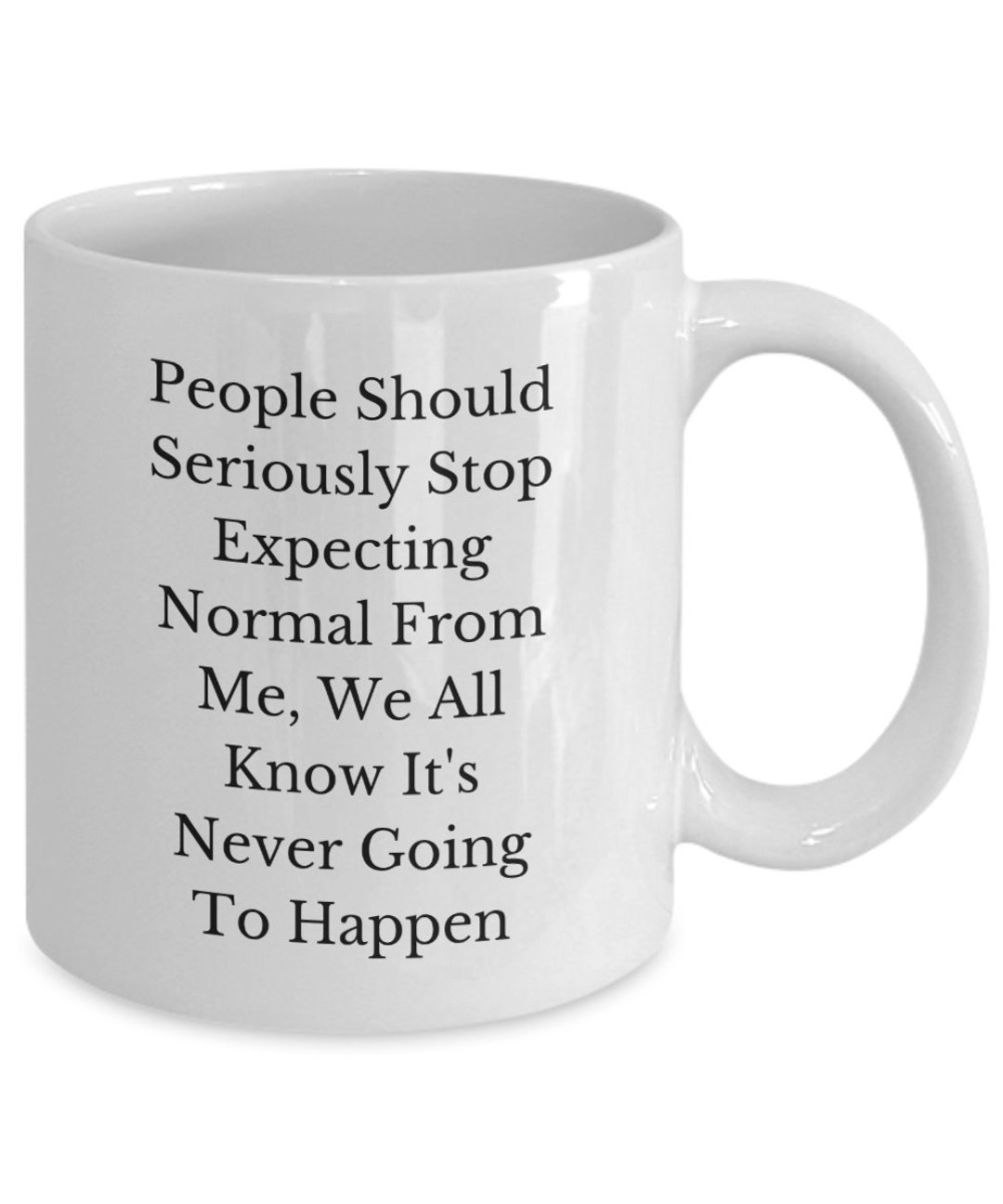 People Should Seriously Stop Expecting Normal From Me, Funny Coffee Mug ...