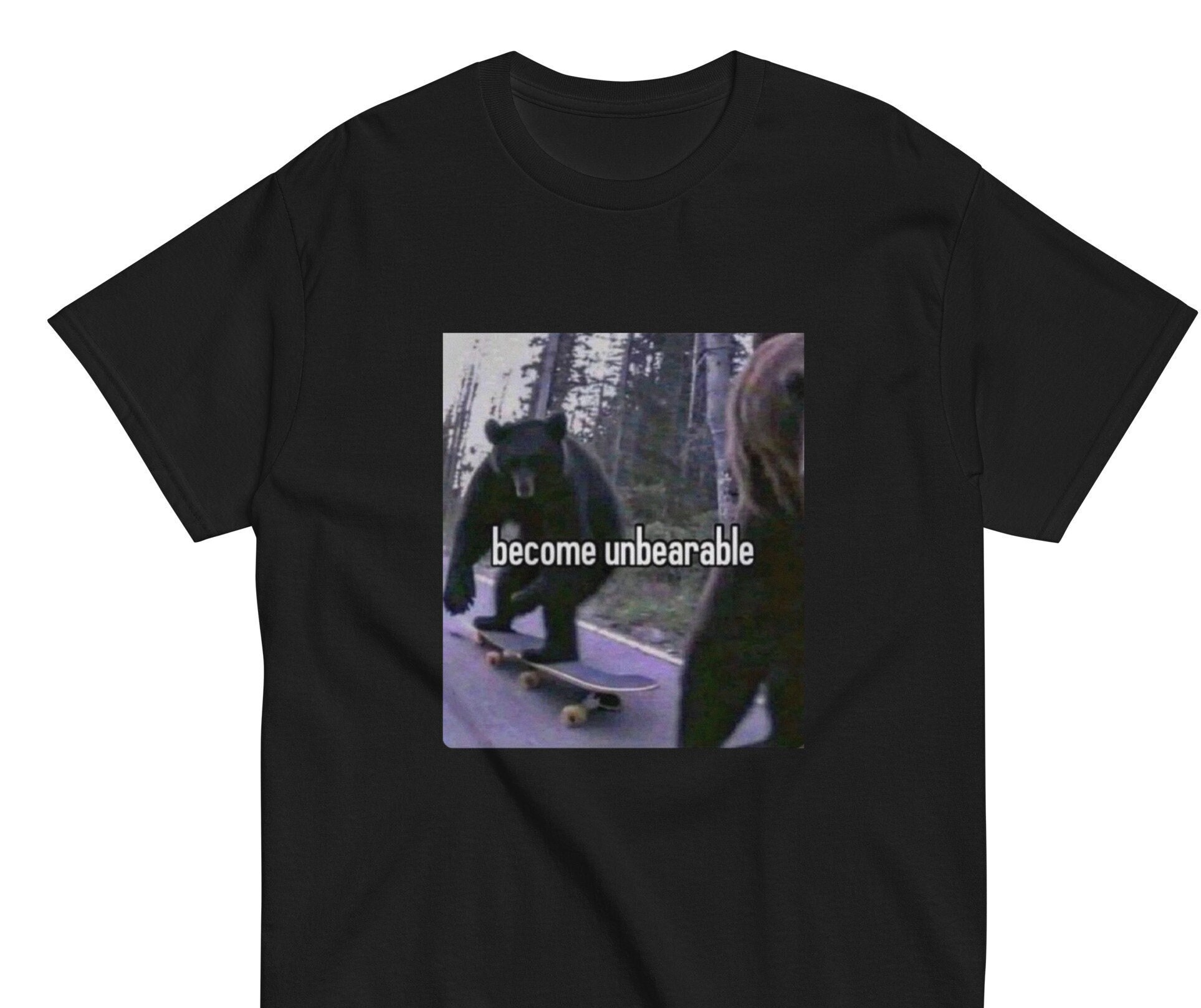 Become Unbearable Meme Shirt Weird Gift, Shirts That Go Hard, Weirdcore ...