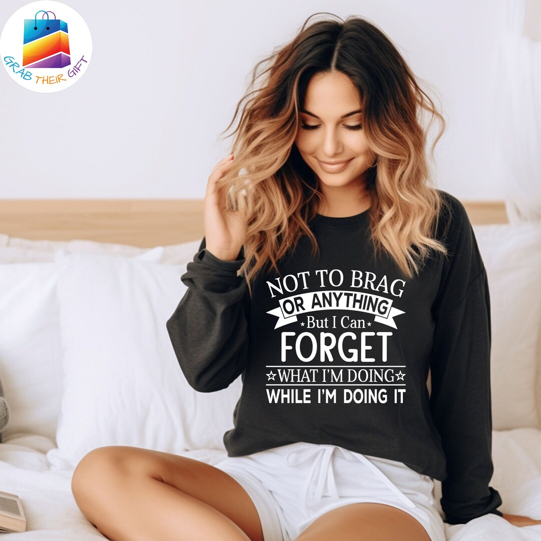 Not to Brag or Anything Long Sleeve Shirt, Funny Saying Shirt, Humorous ...