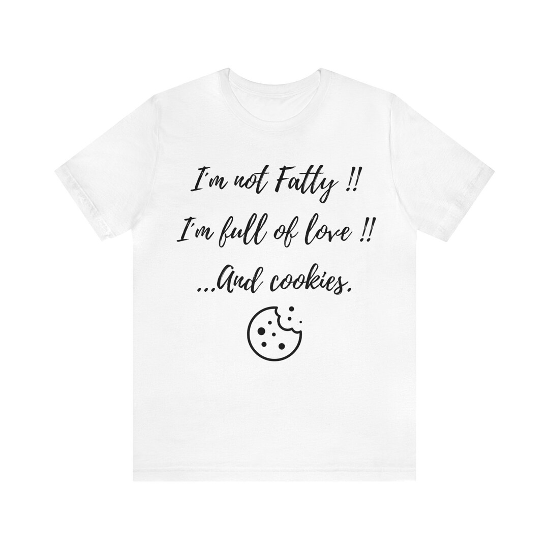 Funny Shirt for Men and Women, I Am Full of Love and Cookies, Laughing ...