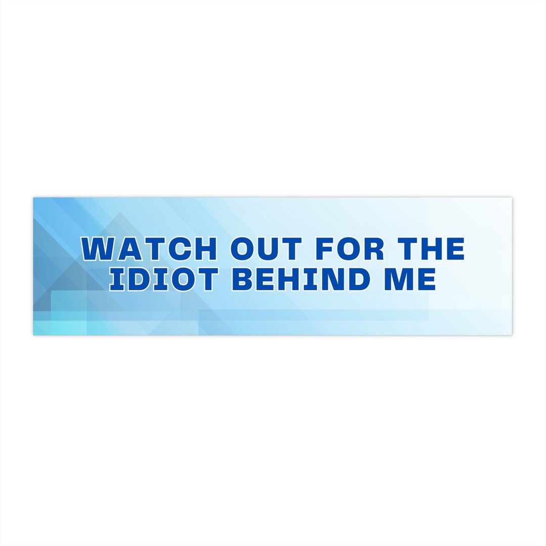 The Idiot Behind Me Bumper Stickers - Etsy