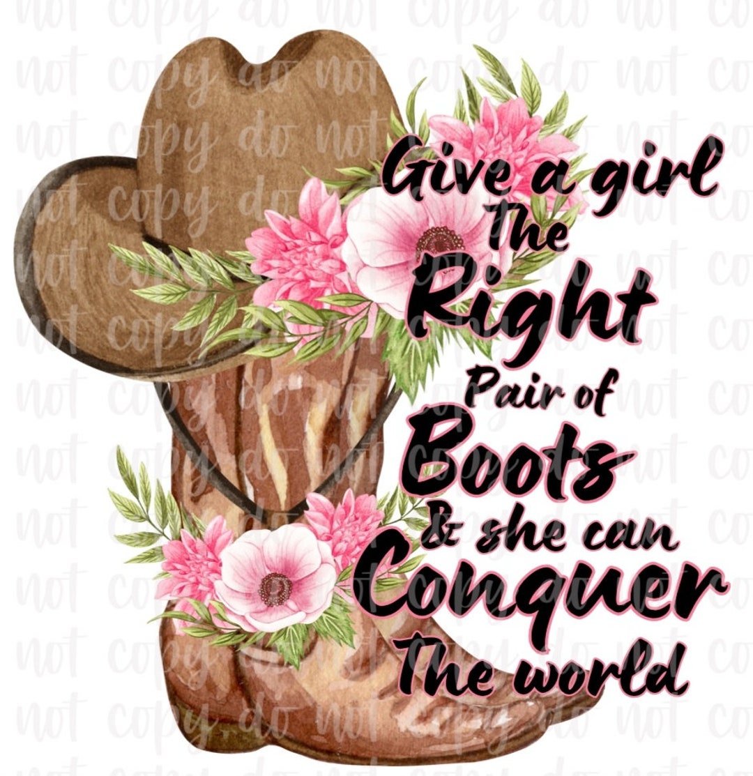 Give A Girl the Right Pair of Boots and She Can Conquer the World ...