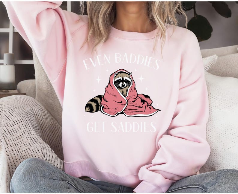 Even Baddies Get Saddies, Mental Health Swearshirt, Funny Raccoon ...