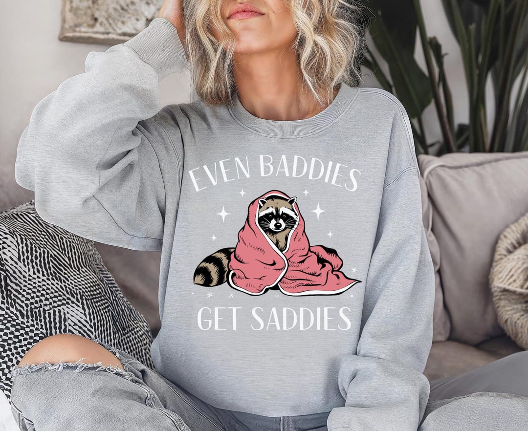 Even Baddies Get Saddies, Mental Health Swearshirt, Funny Raccoon ...