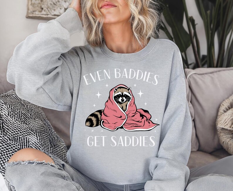 Even Baddies Get Saddies, Mental Health Swearshirt, Funny Raccoon ...
