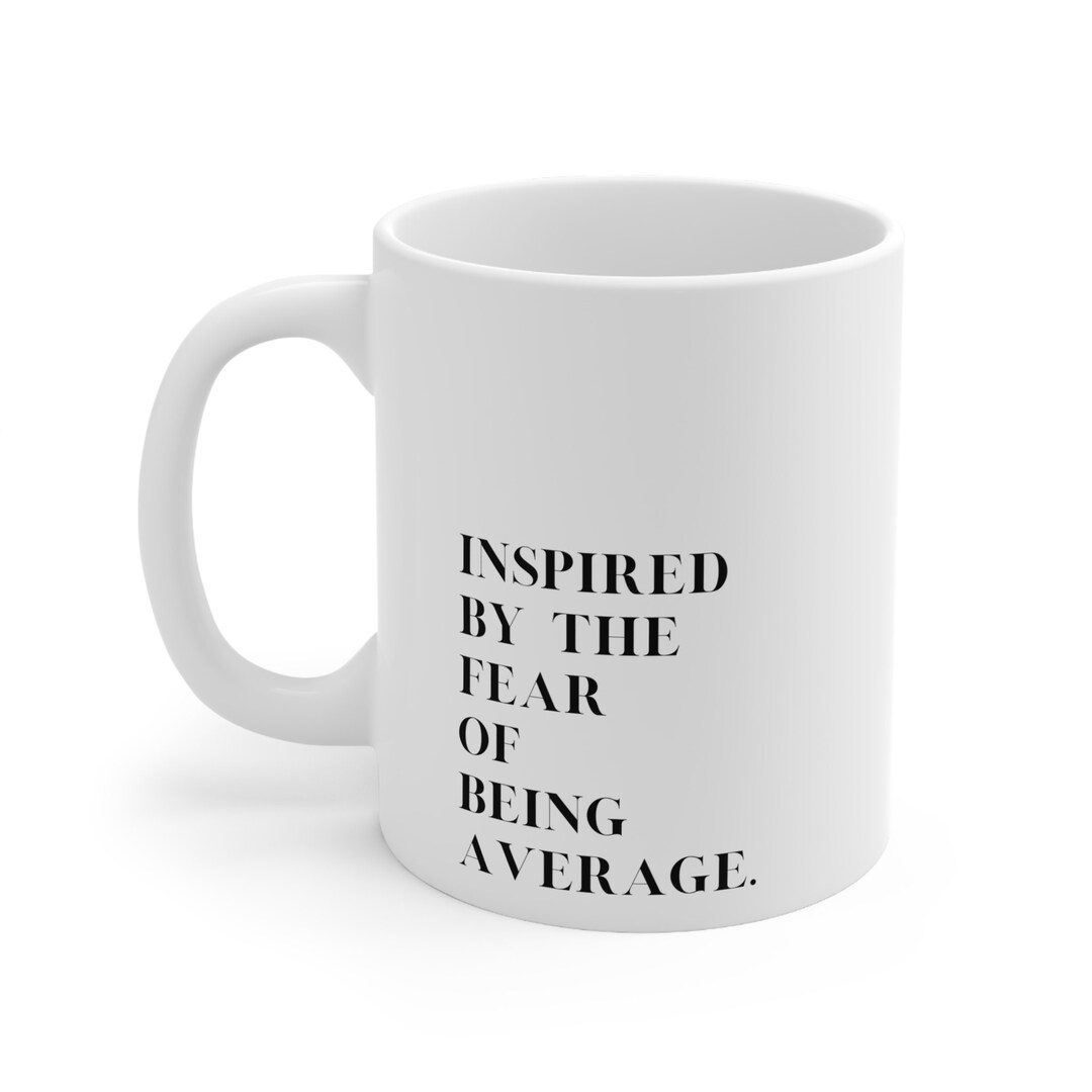 Inspired by the Fear of Being Average, Inspirational Mugs, Motivational ...