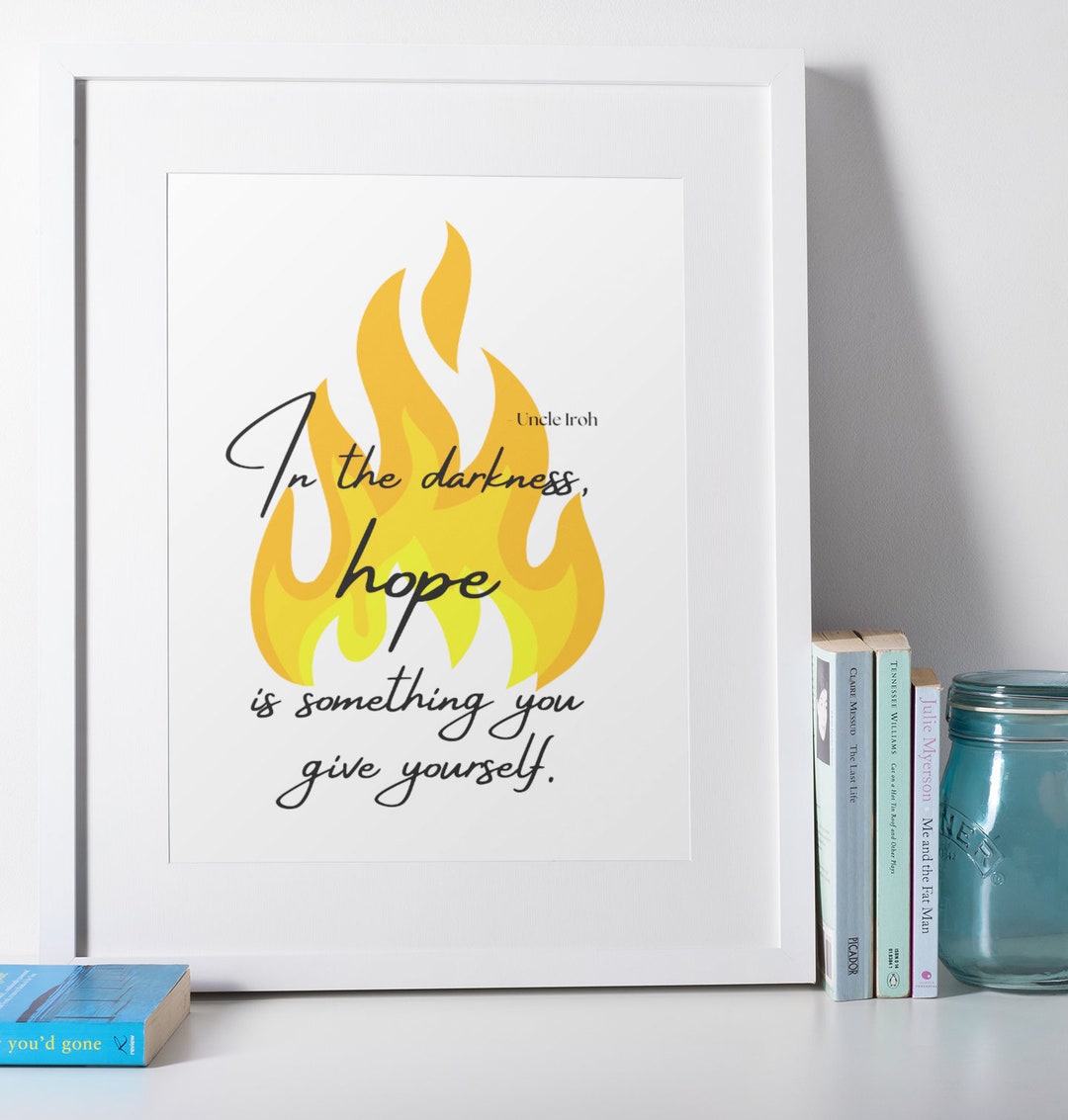 Uncle Iroh Quote | in the Darkness Hope is Something You Give Yourself ...