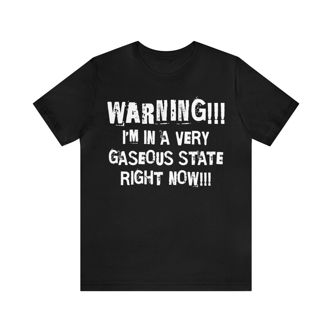 Warning I'm in A Very Gaseous State Shirt, Shirt, Cool Shirts, Witty ...