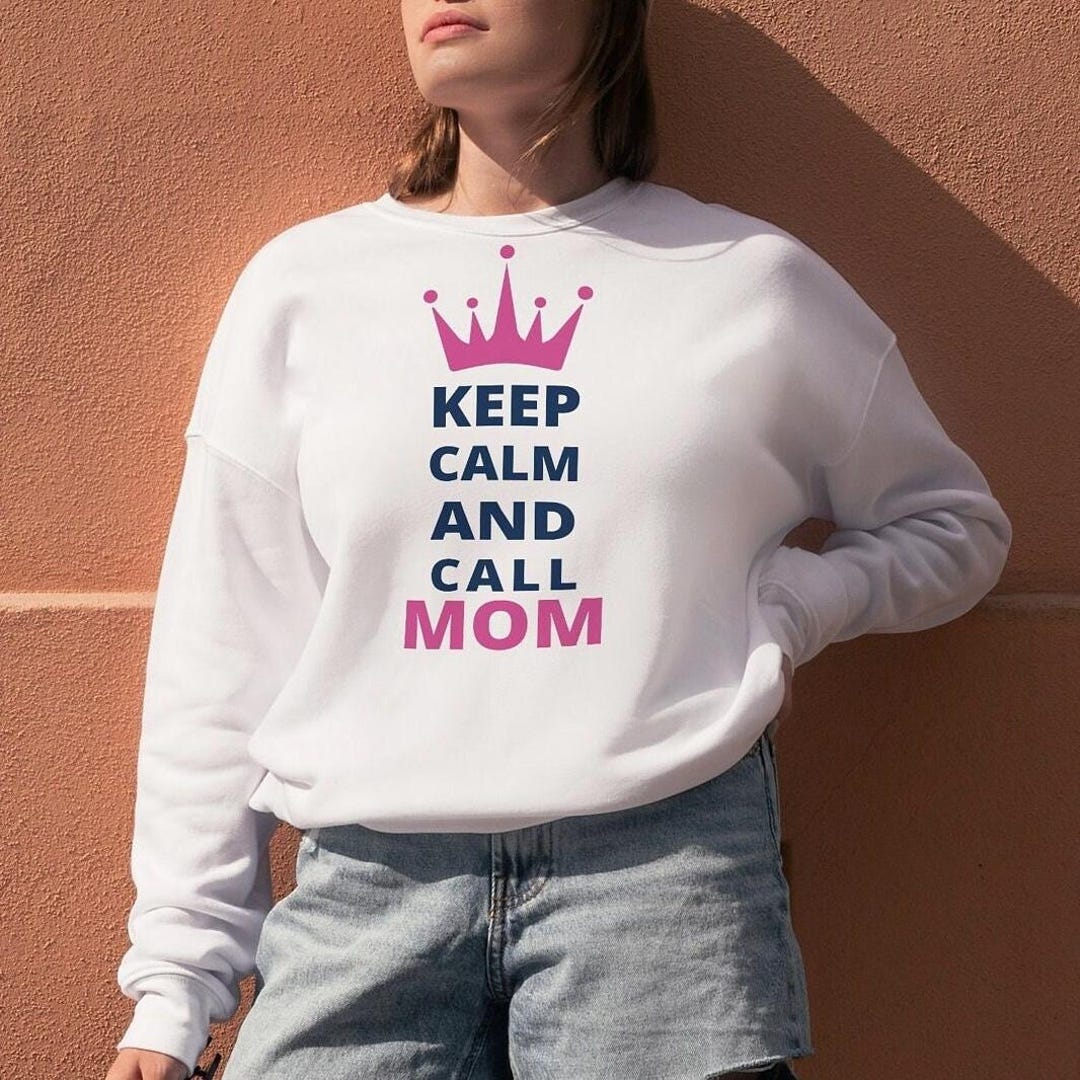 Keep Calm and Call Mom, T-shirt, Sweatshirt, Hoodie, Perfect Gift for ...