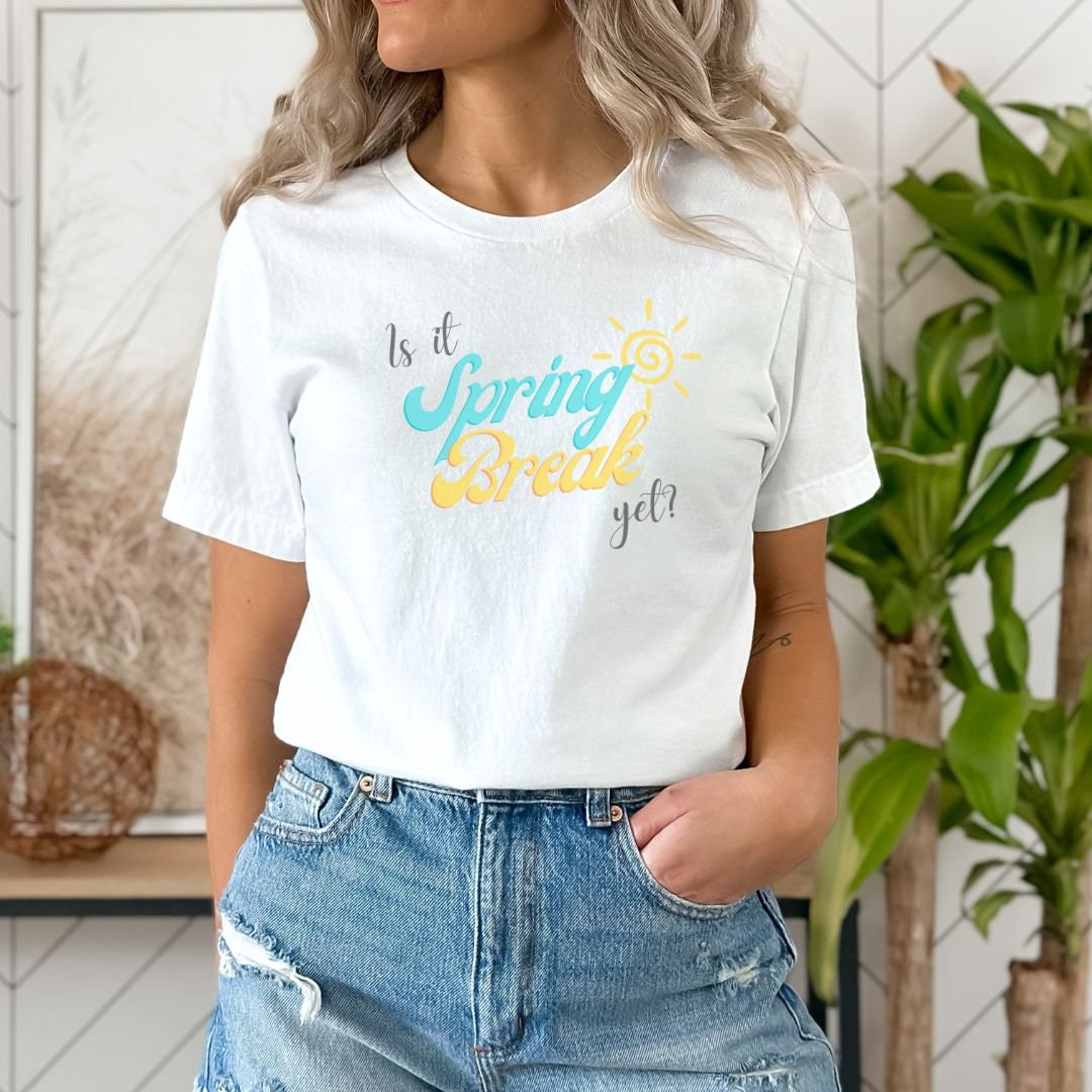 Is It Spring Break yet Shirt, Spring Break Shirt, Teacher Shirt, Trendy ...