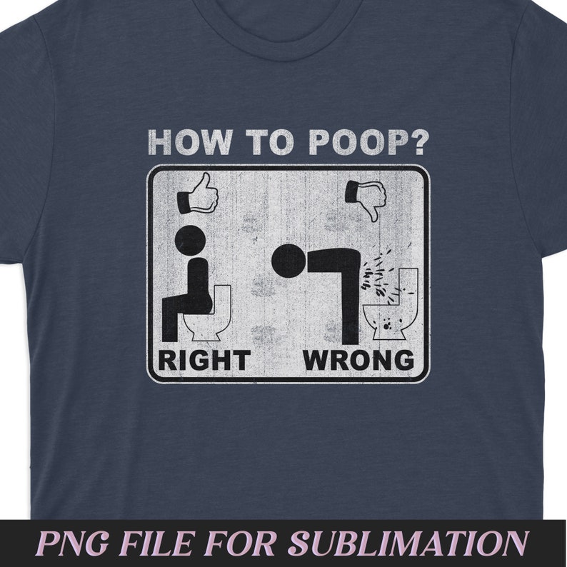 How to Poop Right Sit Down Wrong Sand Up, Bathroom Quote Sublimation ...