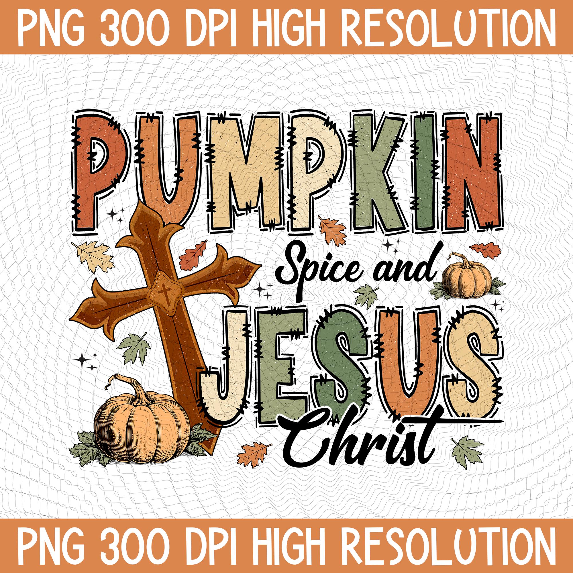 Pumpkin Spice and Jesus Christ PNG, Fall Religious Digital Download ...