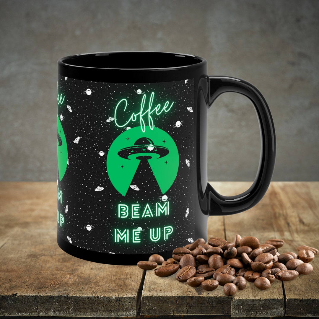Coffee Beam Me UP Mug, UFO Mug, Galactic Mug, Alien Coffee Mug, I Want ...