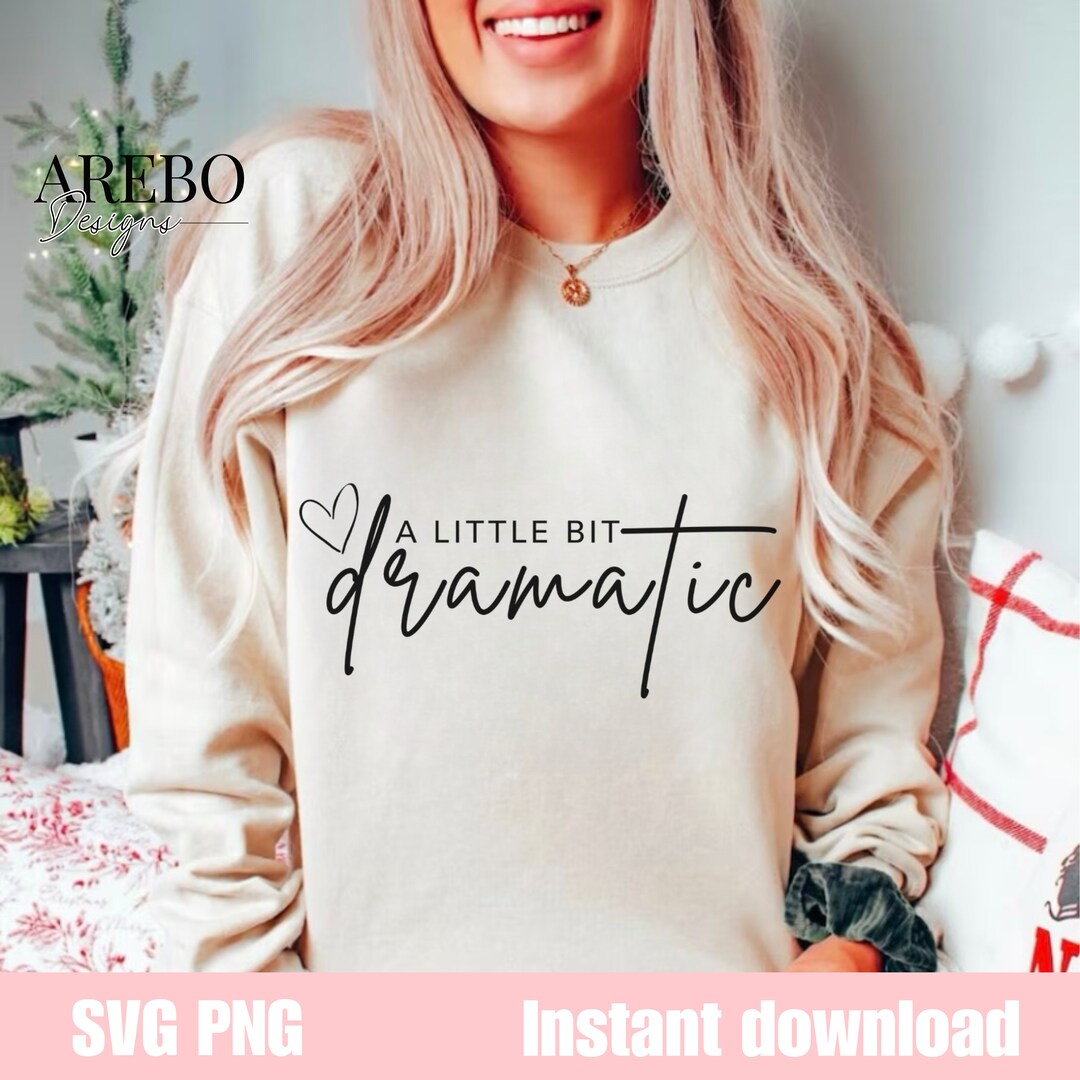 A Little Bit Dramatic SVG PNG, Sassy Svg, Dramatic Svg, Drama Queen Svg, Sarcastic Svg, Mom ...