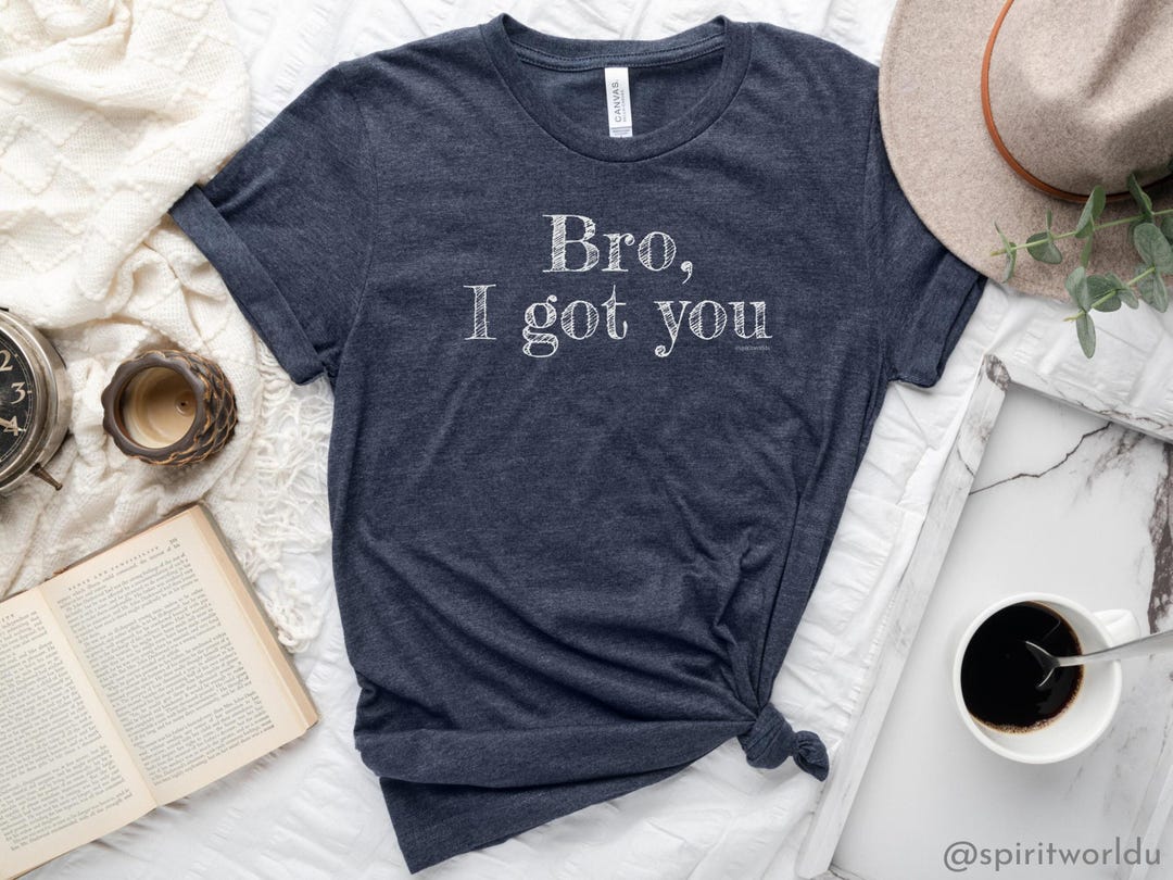 Bro I Got You Shirt. Brother Friendship Best Friend Positive ...