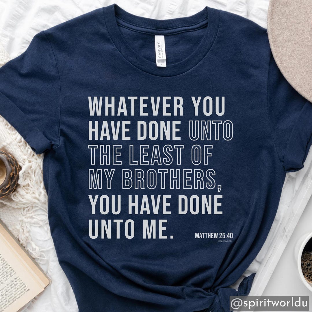 Unto My Brothers Christian Shirt, Matthew 25:40 Bible Verse T-shirt ...