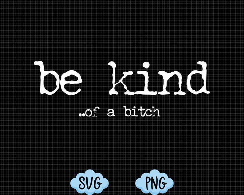 Be Kind of A Bitch SVG, PNG, Cursive Font, Sarcasm, Funny Shirt, Be ...