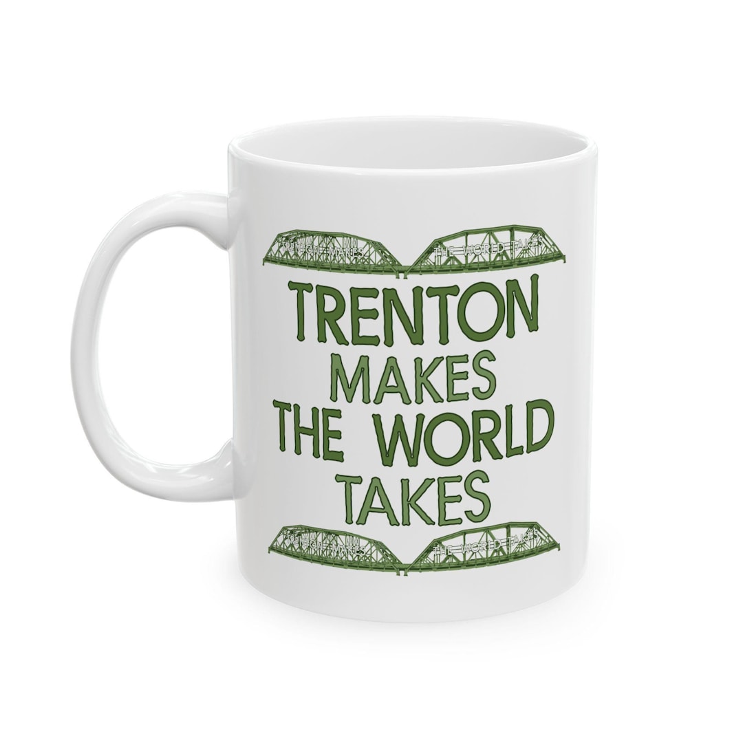 Trenton Makes the World Takes Coffee Mugs - 11oz and 15oz Sizes ...