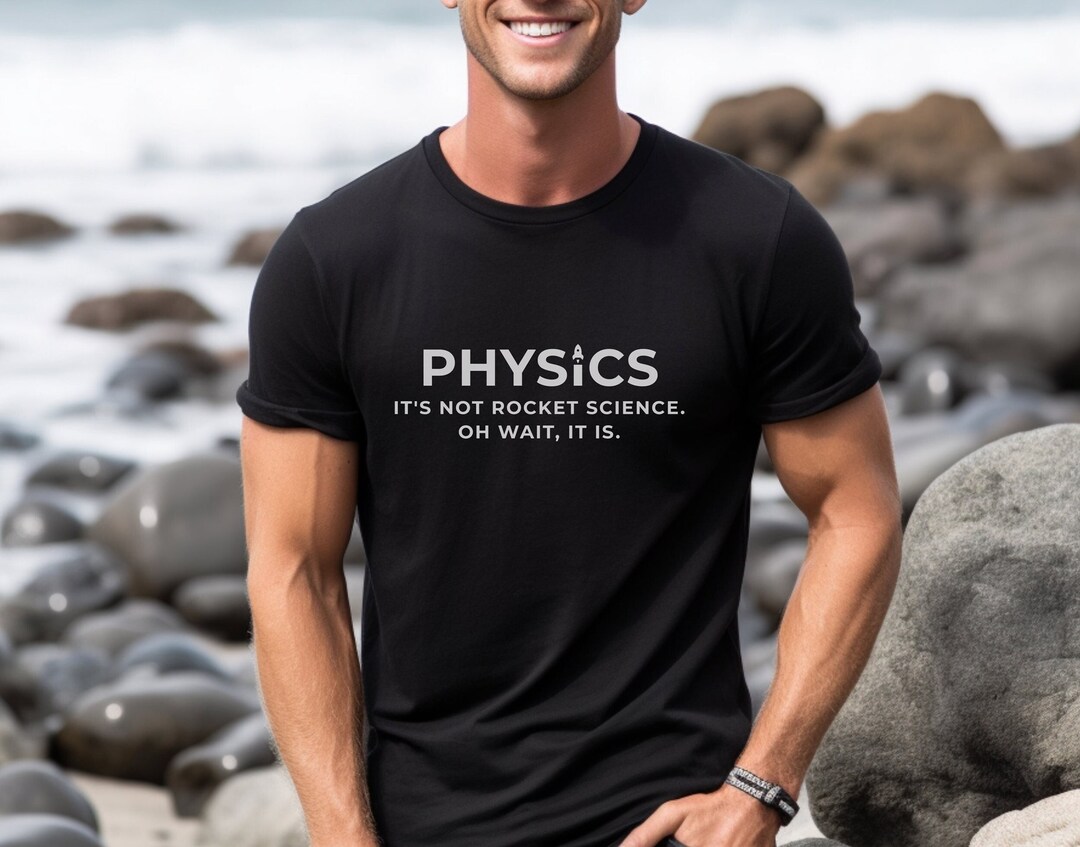 Physics It's Not Rocket Science Oh Wait It is Unisex T-shirt, Funny ...