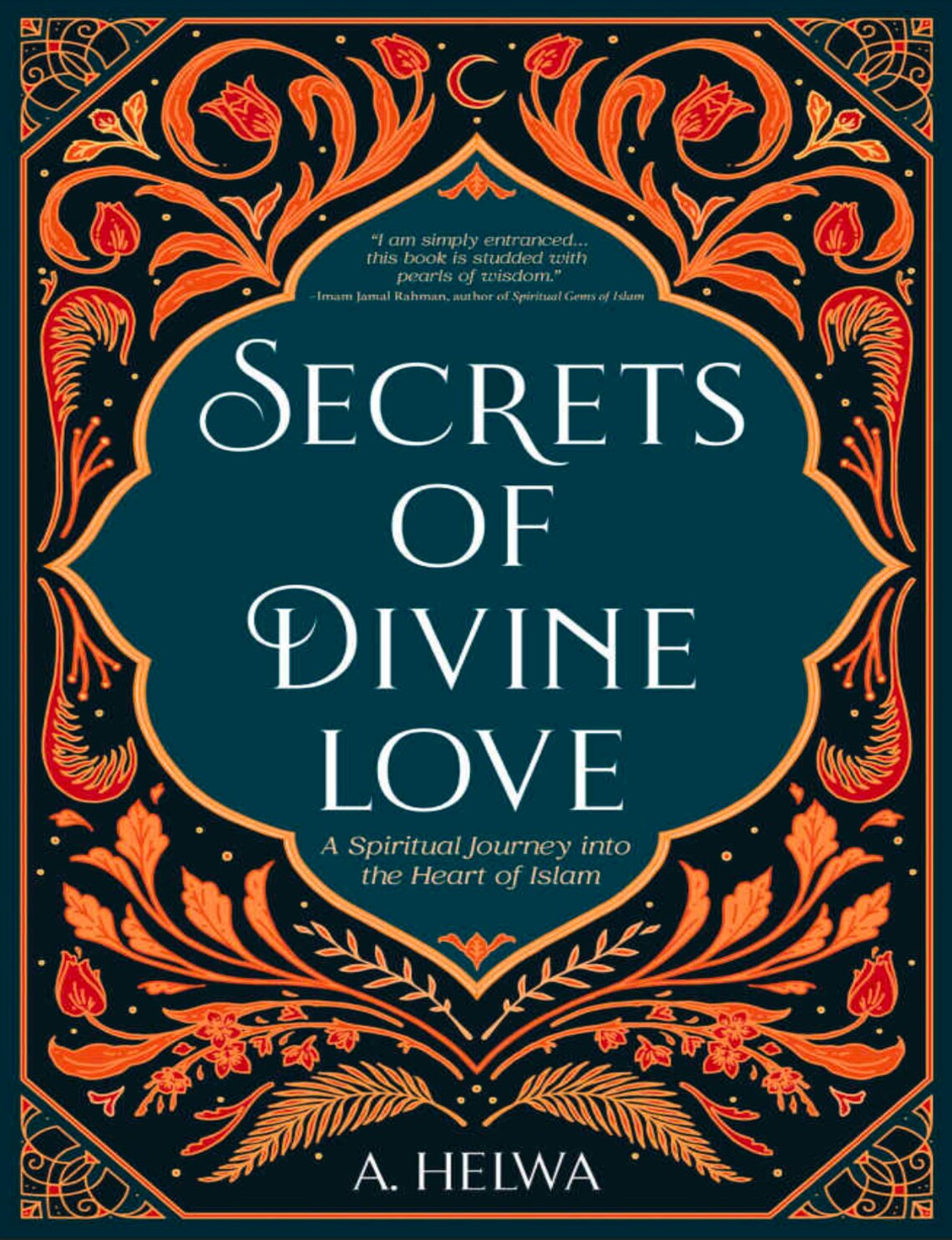Secrets of Divine Love: A Spiritual Journey Into the Heart of Islam ...