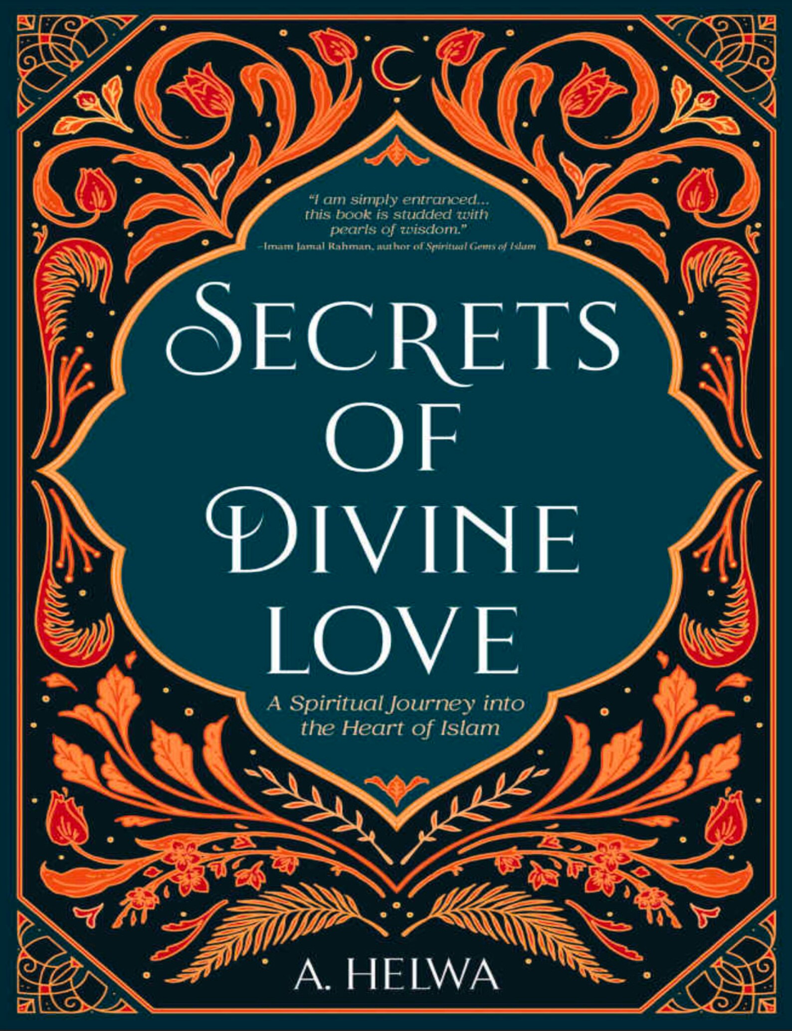 Secrets of Divine Love: A Spiritual Journey Into the Heart of Islam ...