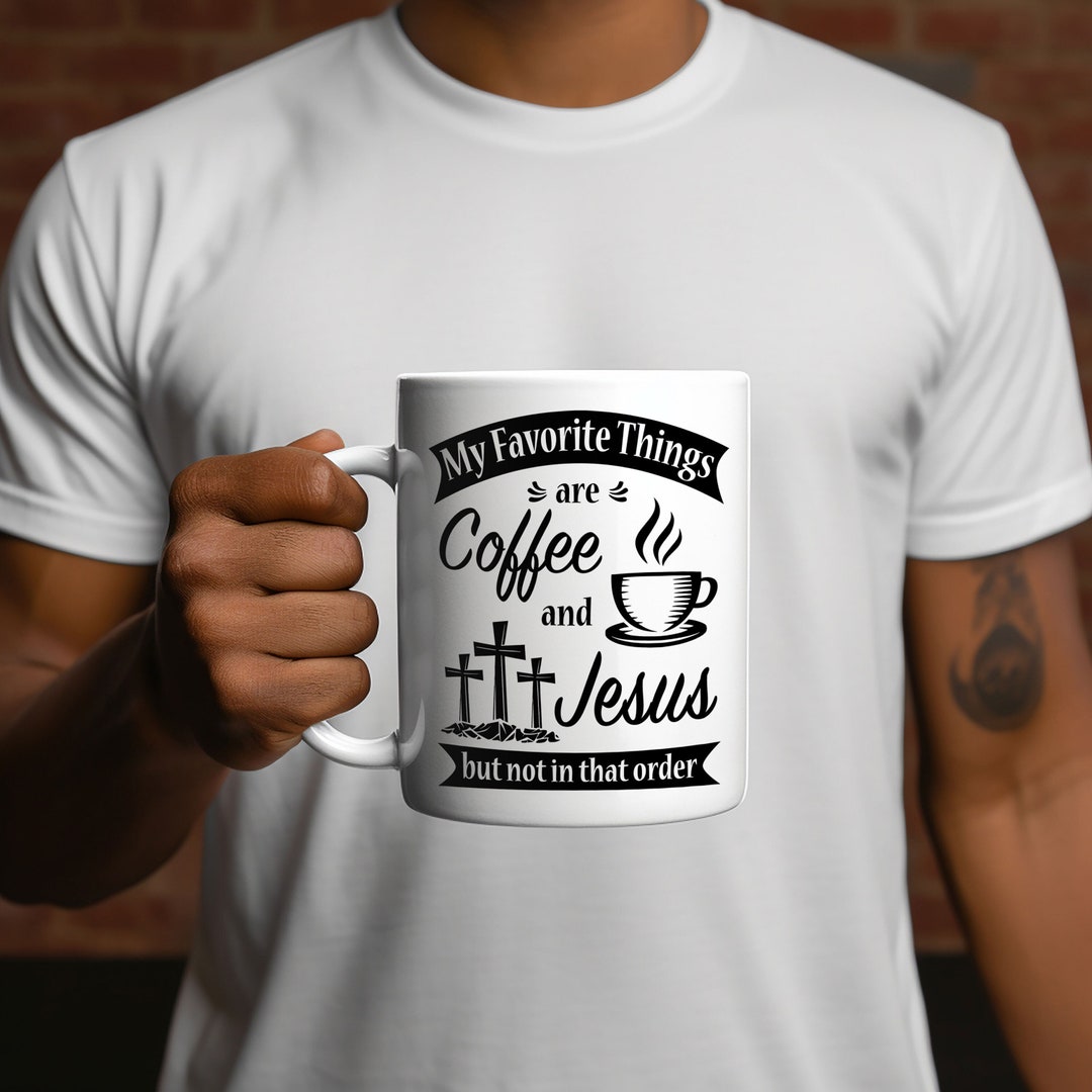 My Favorite Things Are Coffee and Jesus, Christian Coffee Mug, Humorous ...