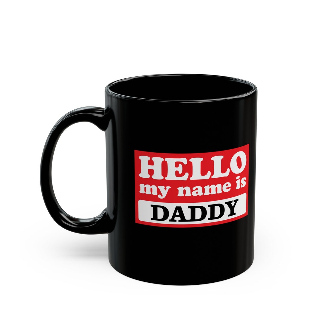 Hello My Name is Daddy Mug, Funny Gift - Etsy