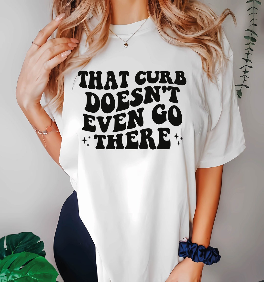 That Curb Doesn't Even Go There Svg, Car Sticker Svg, Keychain Svg, Car ...