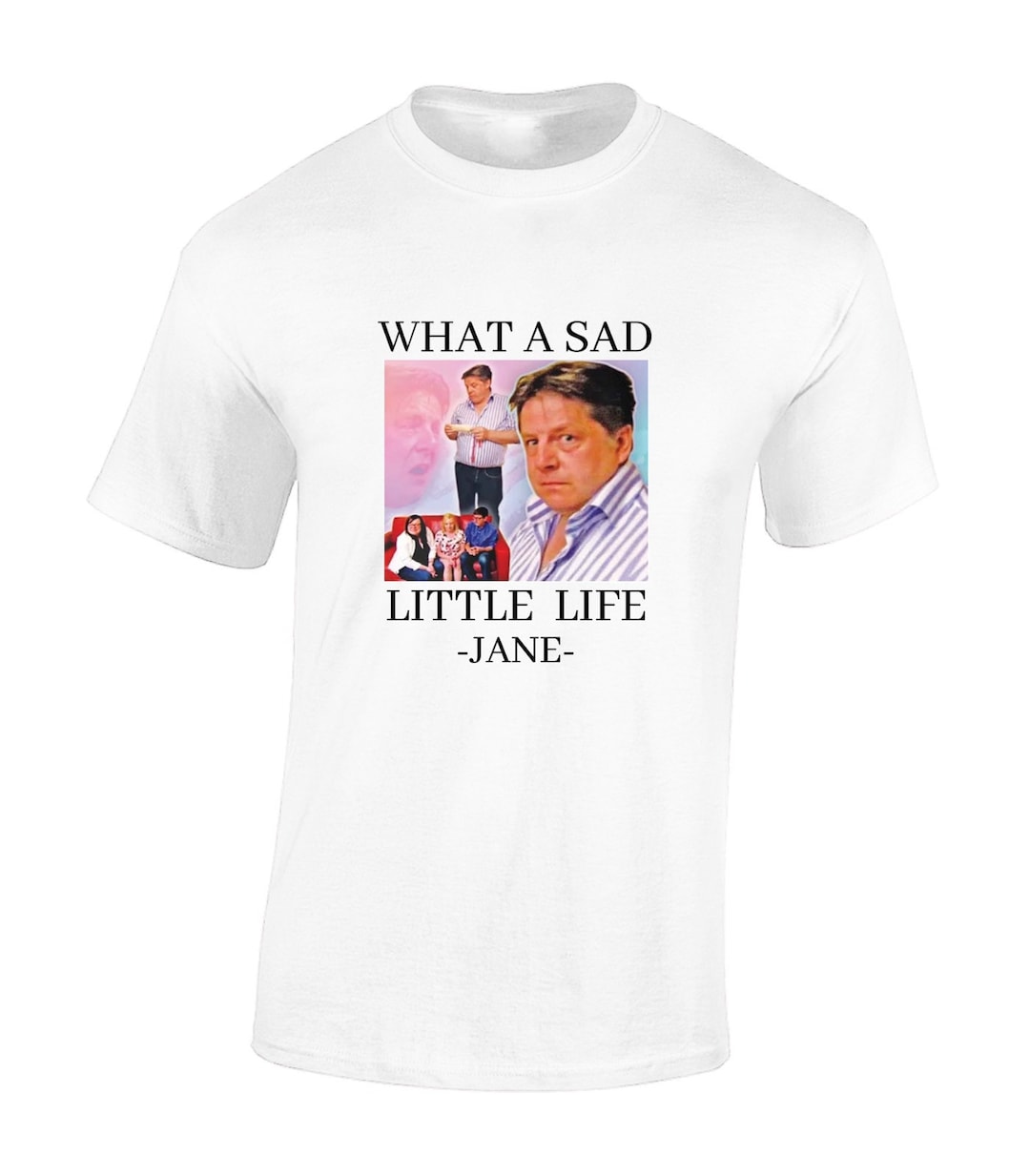 What a Sad Little Life Jane Mens T Shirt Funny Dine With Me Joke ...