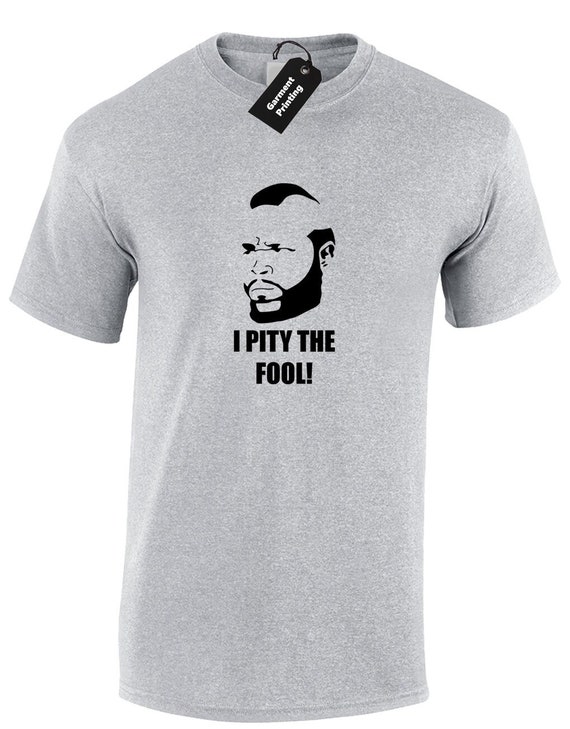 Mr T A Team I Pity The Fool