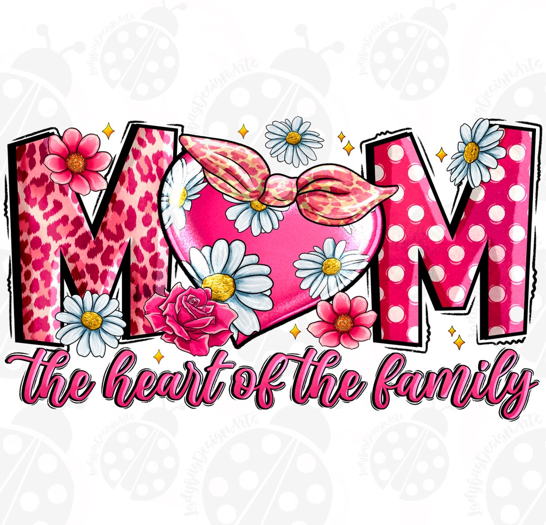 Mom the Heart of the Family Png, Happy Mother's Day, Sublimation Design ...