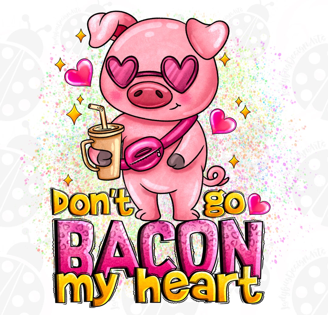 Don't Go Bacon My Heart Png, Sublimation Design Download, Happy ...