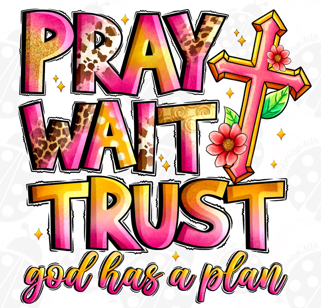 Pray Wait Trust God Has a Plan Png Sublimation Design Download ...