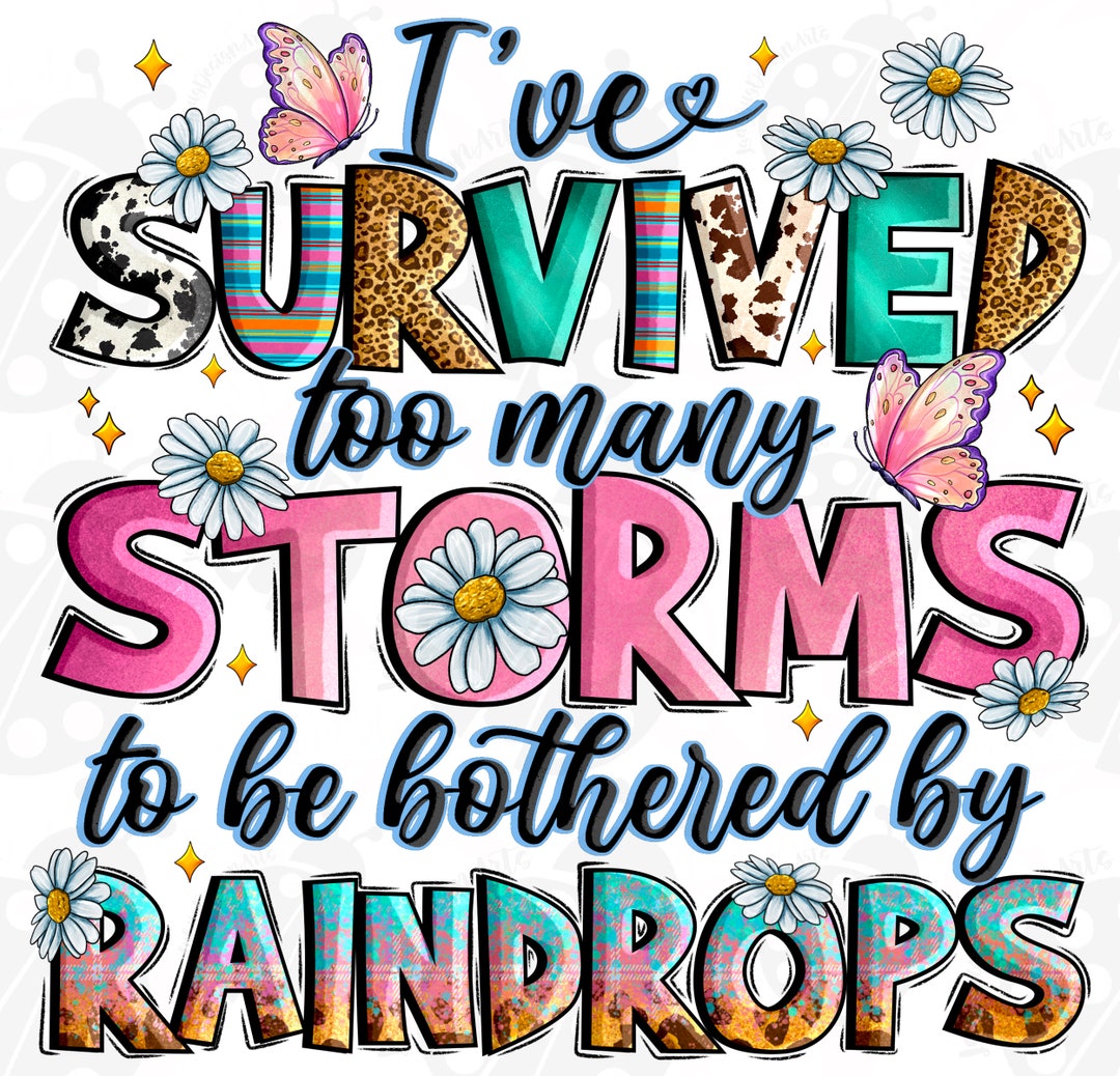 I've Survived Too Many Storms to Be Bothered by Raindrops Png ...