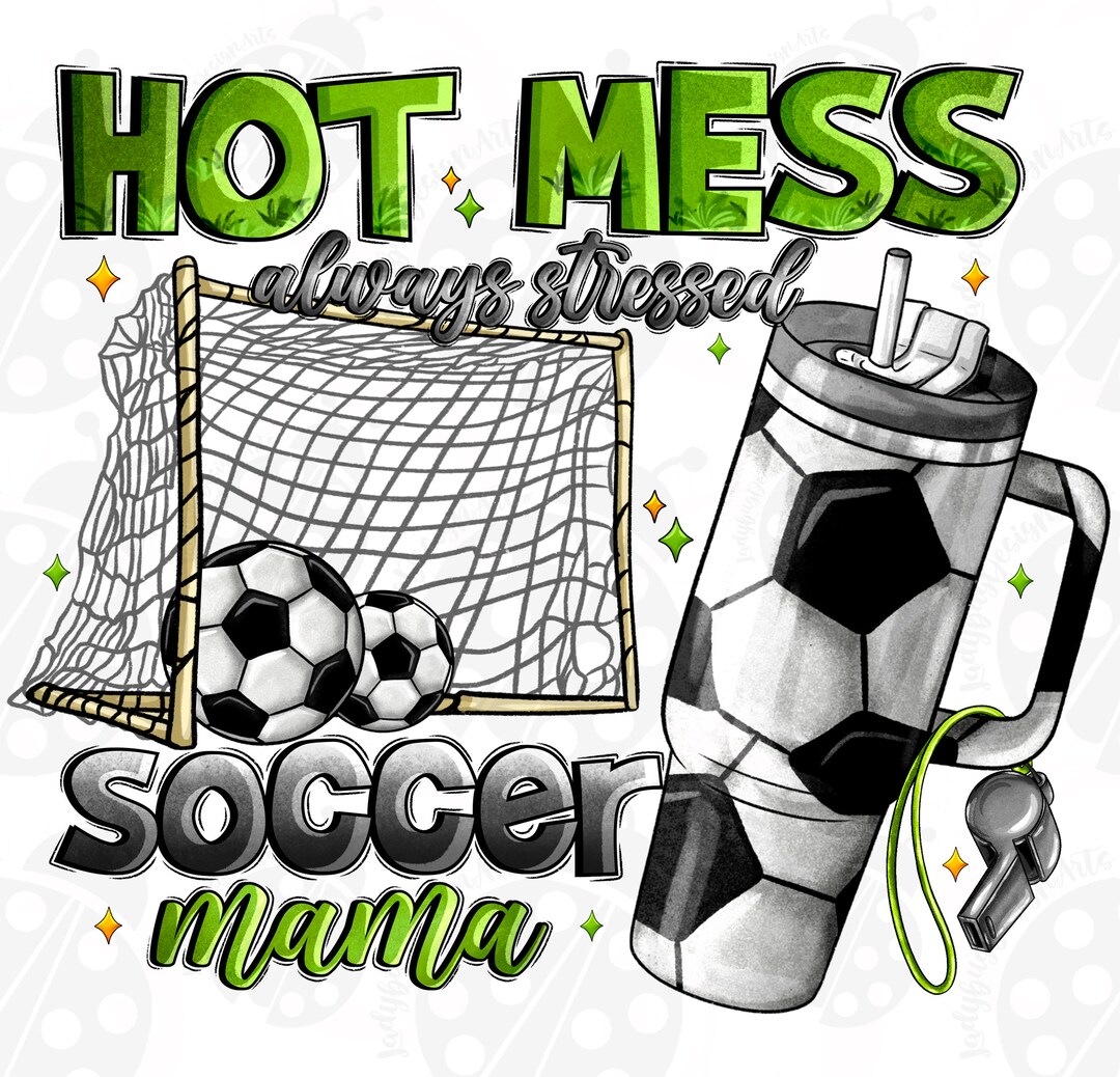 Hot Mess Always Stressed Soccer Mama Png Sublimation Design Download ...