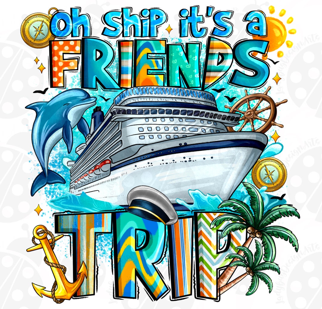 Oh Ship It S A Friends Trip Png Sublimation Design, Cutting Files ...