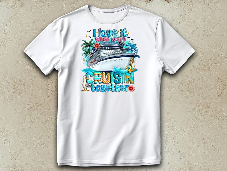 I Love It When We Re Cruisin Together Png, Sublimation, Crusher ...