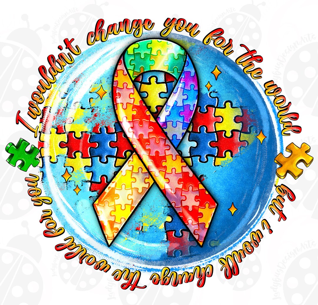 I Wouldn't Change You for the World Png , Autism Awareness, Digital ...
