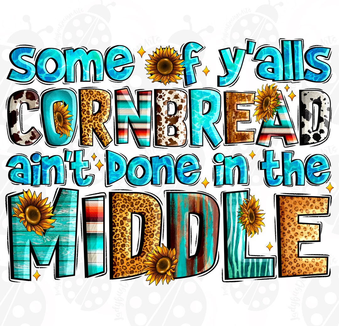 Some of Y'alls Cornbread Ain't Done in Middle Png, Western Png, Funny ...