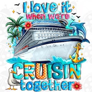 I Love It When We Re Cruisin Together Png, Sublimation, Crusher ...