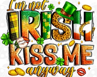 I'm Not Irish Kiss Me Anyway Png Sublimation Design Download, Happy St ...