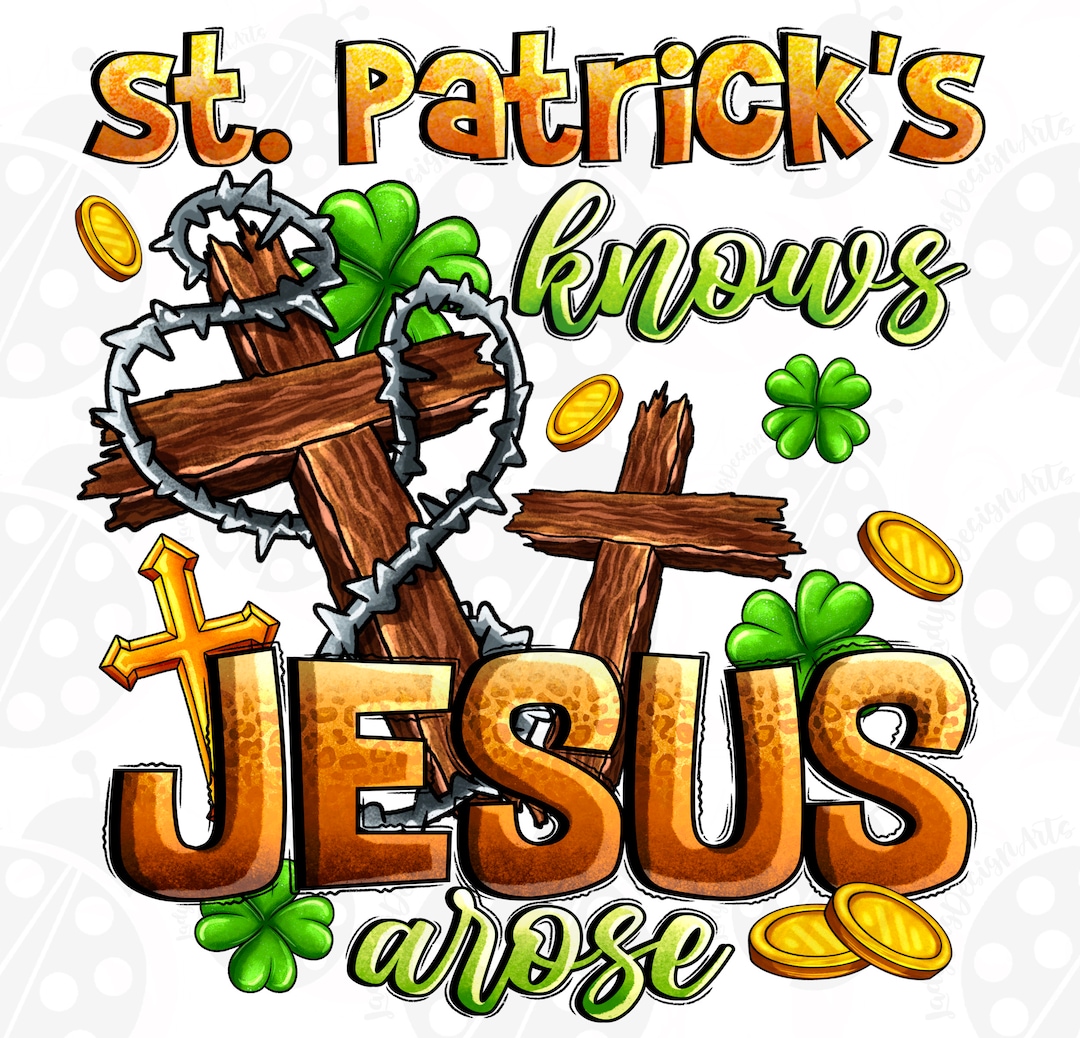 St. Patrick's Know Jesus Arose Png, Sublimation Design Download, St ...